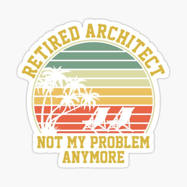 "Retired Architect Not My Problem Anymore Retirement: Architecture ...