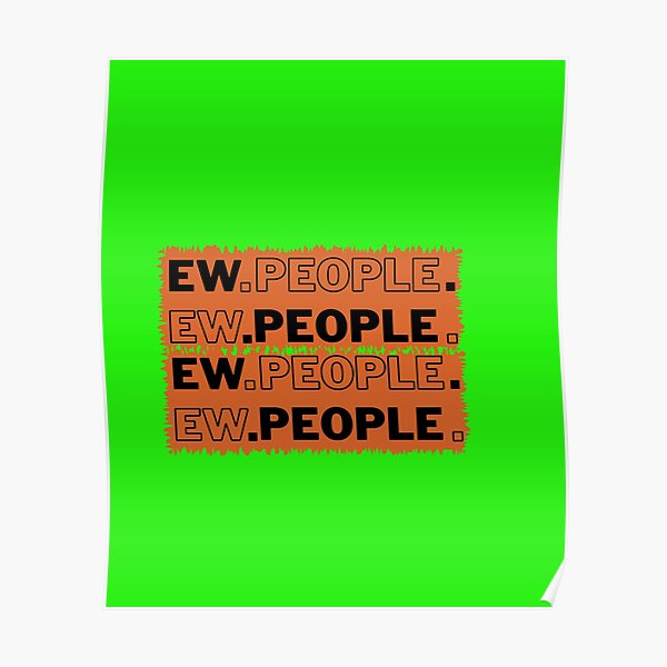 "Ew. People Funny for Kids and Adults" Poster for Sale by PODbykassoul ...