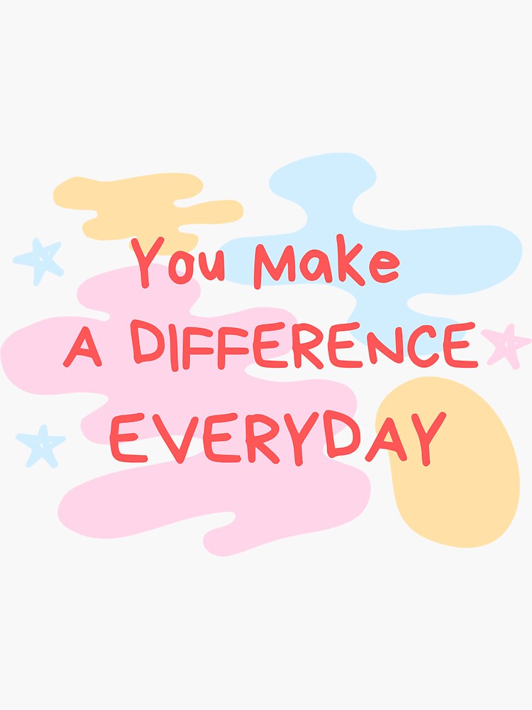"you make a difference everyday" Sticker for Sale by grisaia | Redbubble