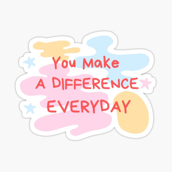 "you make a difference everyday" Sticker for Sale by grisaia | Redbubble
