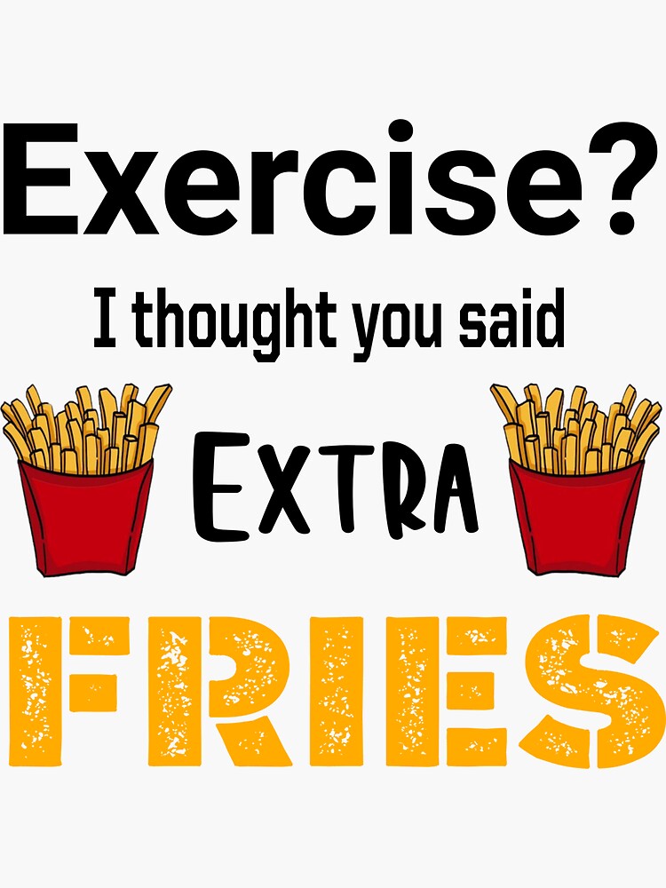 "Exercise I Thought You Said Extra Fries" Sticker for Sale by jonnsnow ...