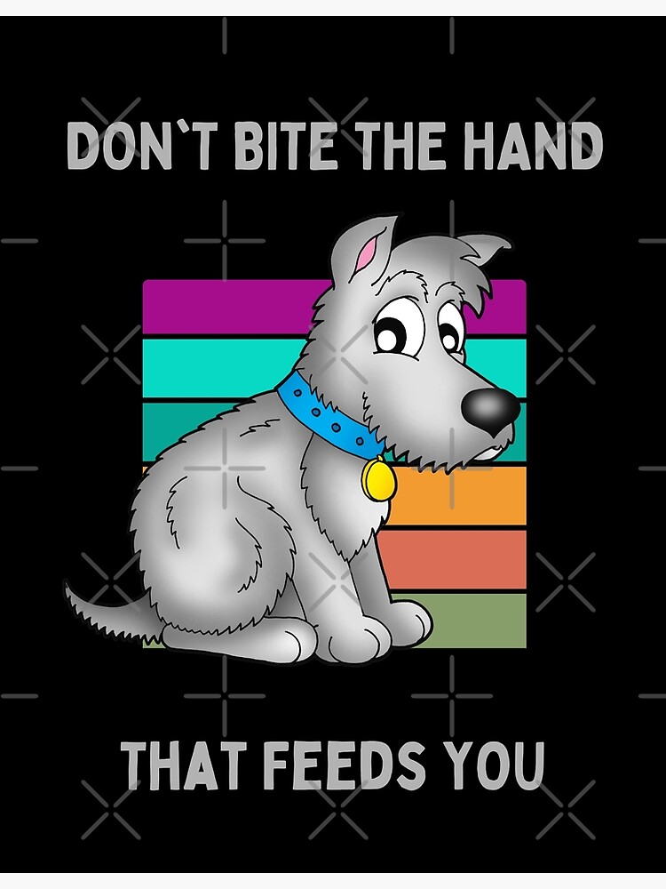 "Don't bite the hand that feeds you" Poster for Sale by QuotesAreFun ...