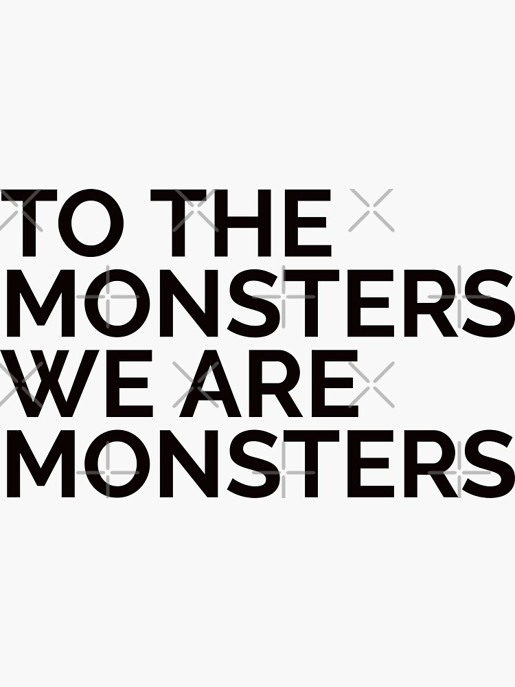 "To The Monsters We Are Monsters" Sticker for Sale by fashionluxe ...