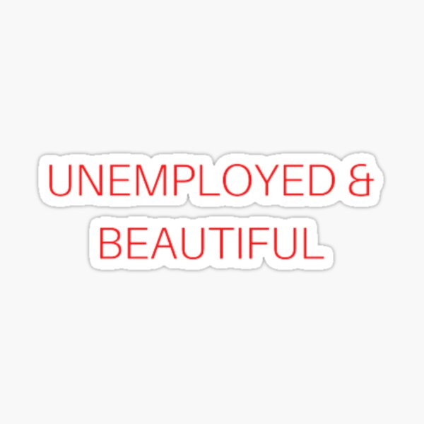 " unemployed & Beautiful" Sticker for Sale by shafira1113 | Redbubble