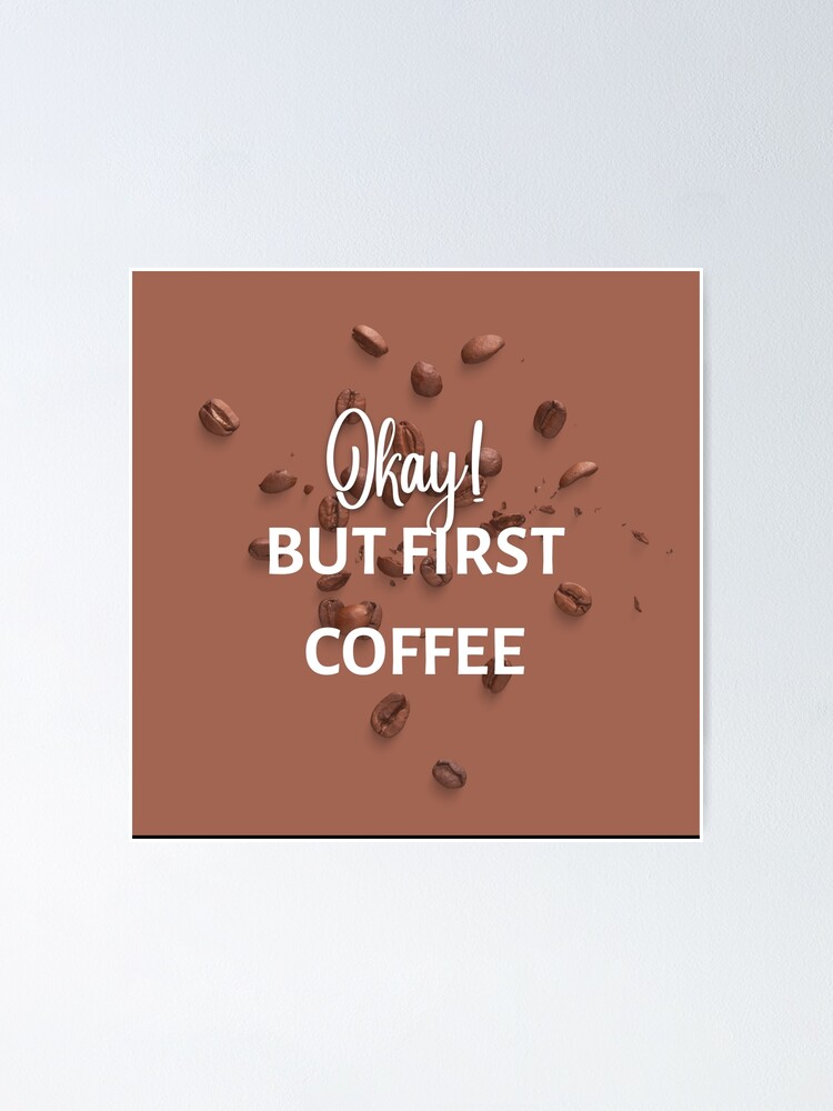 "Okay But first Coffee" Poster for Sale by Hattiezoxo | Redbubble