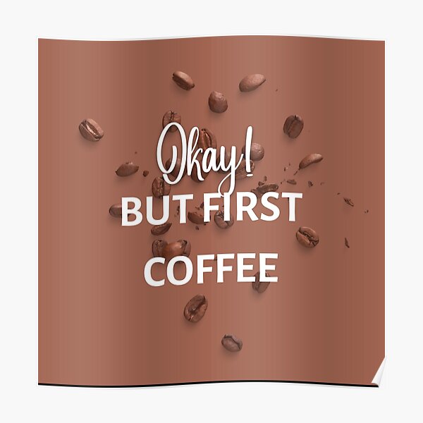 "Okay But first Coffee" Poster for Sale by Hattiezoxo | Redbubble