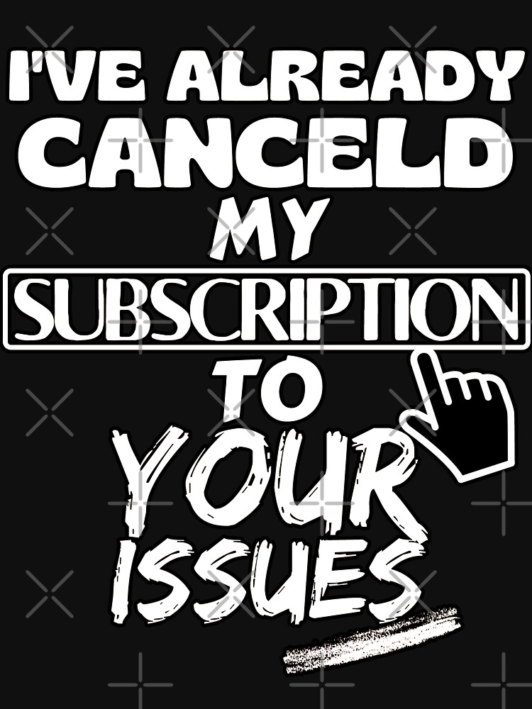 "I have already canceled my subscription to your issues - Funny Quote ...