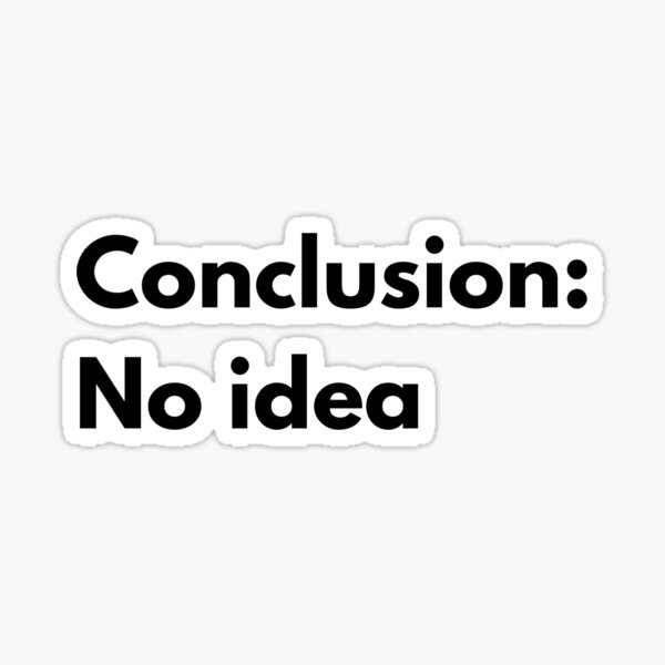 "Conclusion: No idea" Sticker for Sale by Johnquoteart | Redbubble