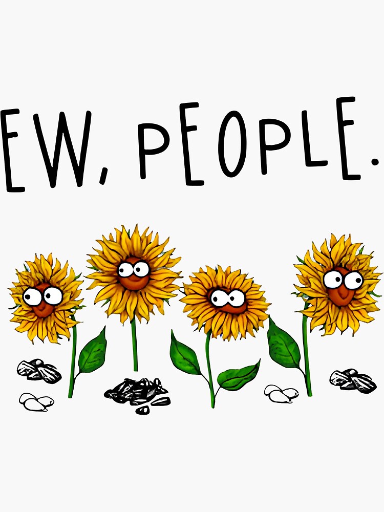 "Eww, People Funny Sunflowers Color" Sticker for Sale by DennisGunther ...