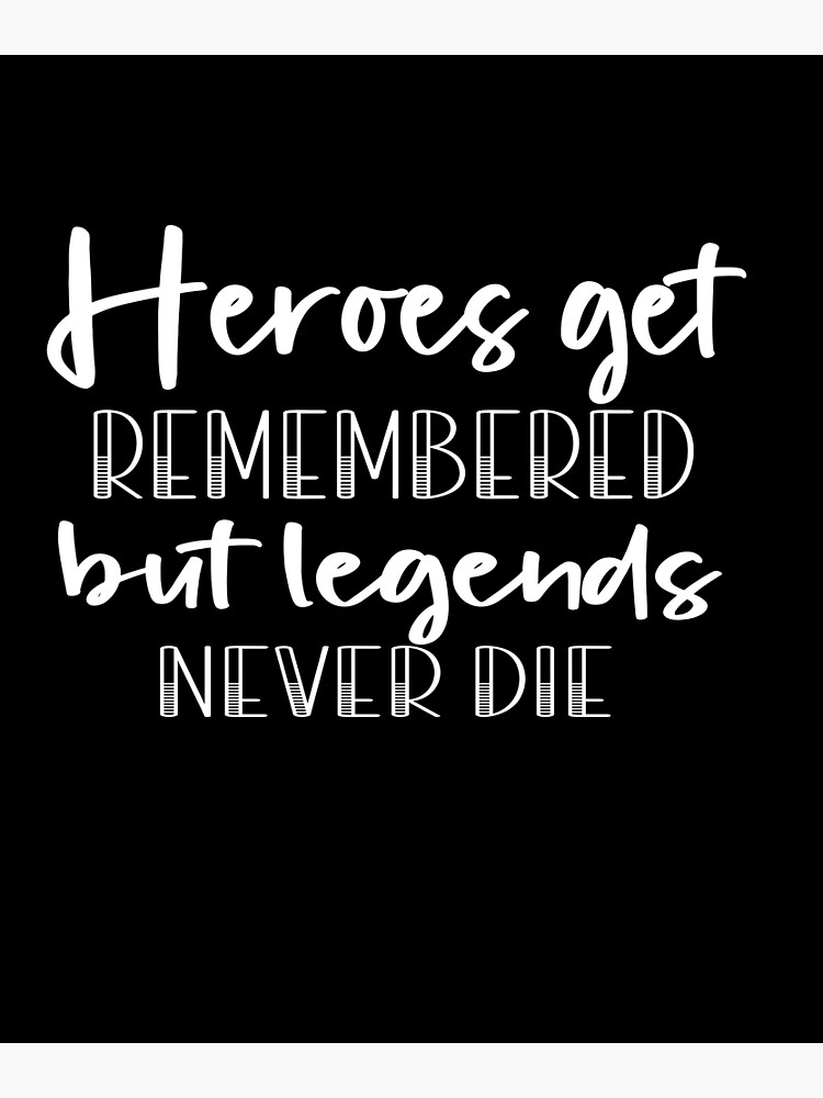 " heroes get remembered but legends never die" Photographic Print for ...