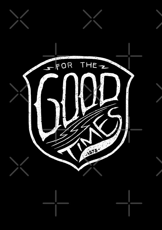 "for the good times" by barmalisiRTB | Redbubble