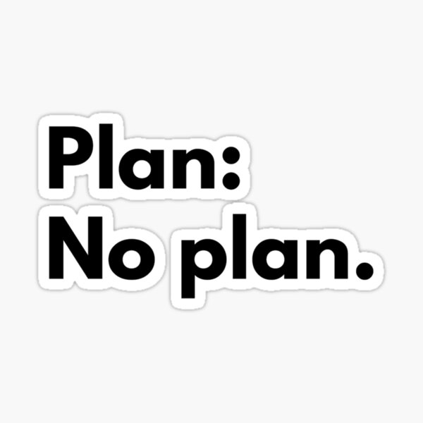 "Plan: No plan" Sticker for Sale by Johnquoteart | Redbubble