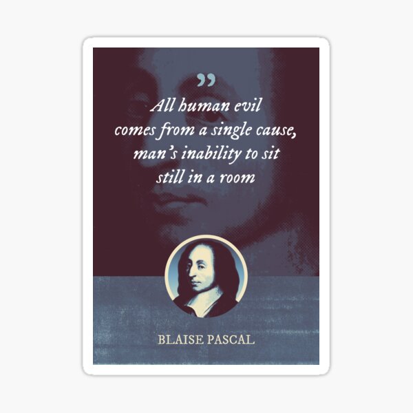 "Blaise Pascal - All human evil comes from a single cause, man's ...