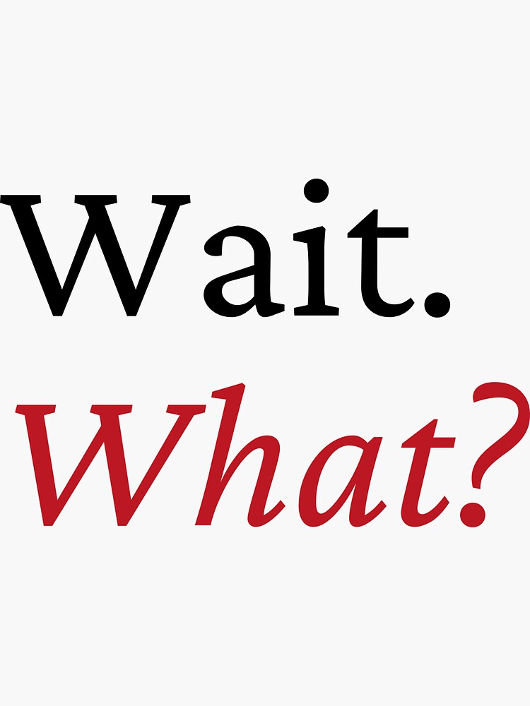 "Wait. What?" Sticker for Sale by houdini74 | Redbubble