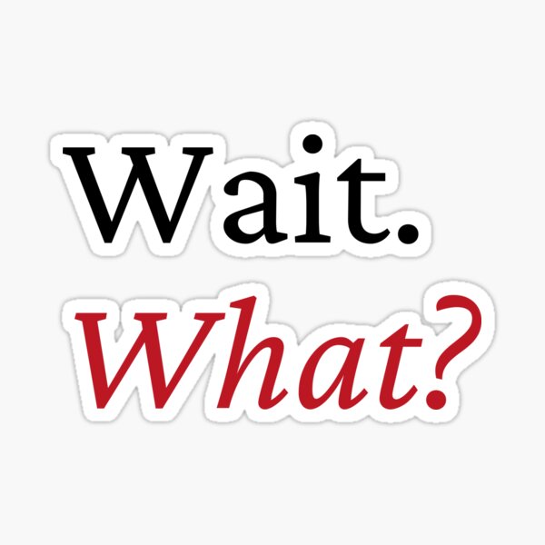 "Wait. What?" Sticker for Sale by houdini74 | Redbubble