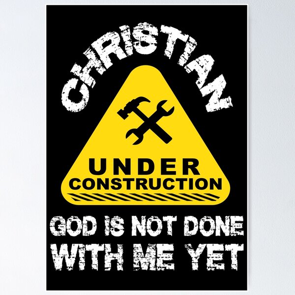 "Christian under construction God is not done with me yet," Poster for ...