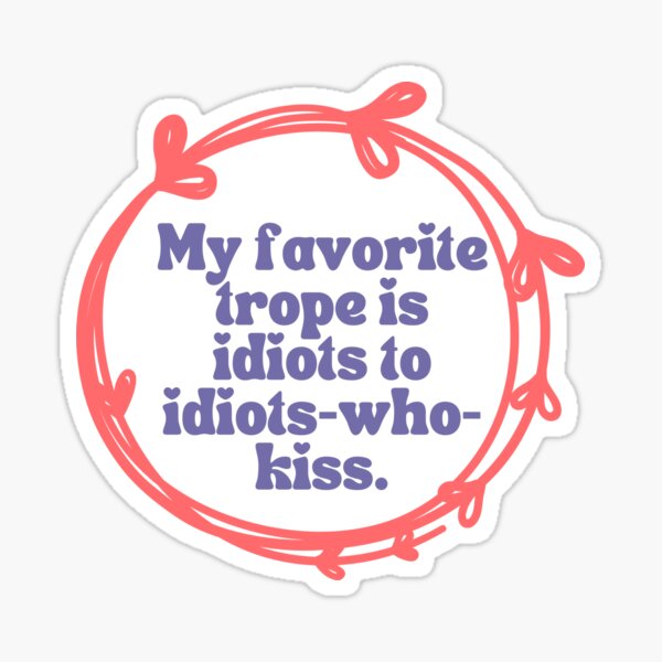 "My favorite trope is idiots to idiots-who-kiss." Sticker for Sale by ...