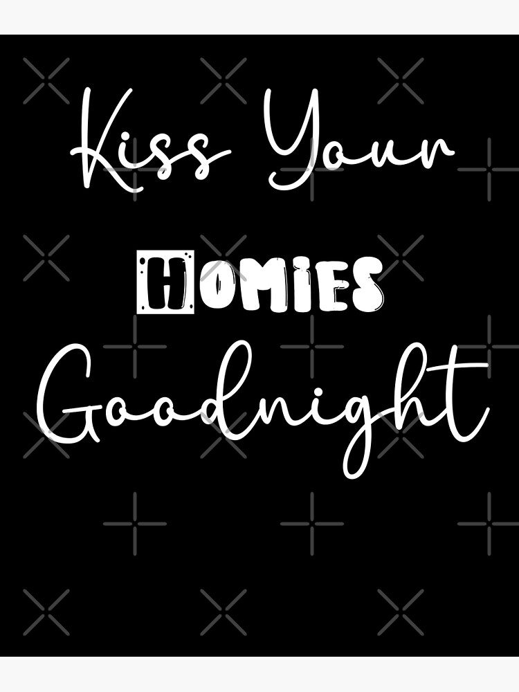 "Kiss Your Homies Goodnight" Poster for Sale by designsdetour | Redbubble