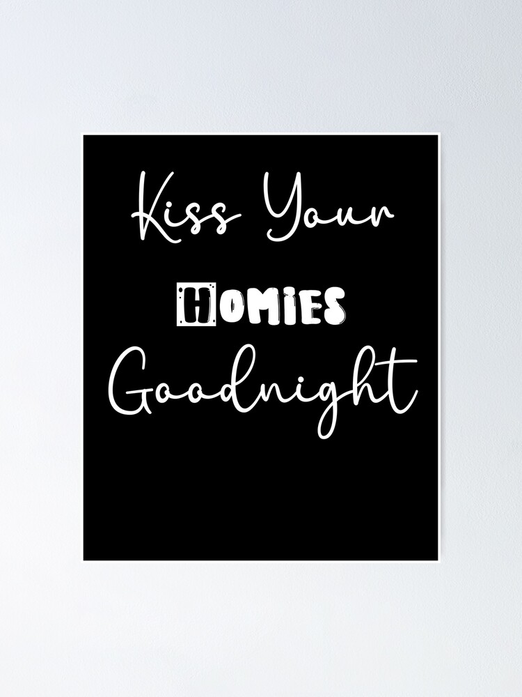 "Kiss Your Homies Goodnight" Poster for Sale by designsdetour | Redbubble
