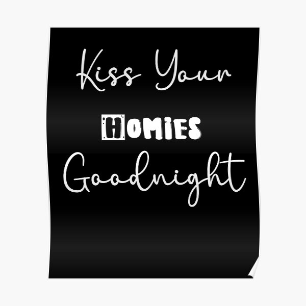 "Kiss Your Homies Goodnight" Poster for Sale by designsdetour | Redbubble