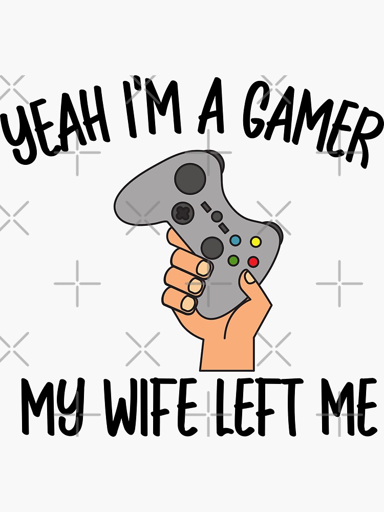 "Yeah I'm a Gamer My Wife Left Me" Sticker for Sale by designsdetour ...