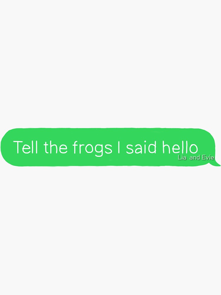 "Tell the Frogs Hello Text Message" Sticker for Sale by Lia-and-Evie ...