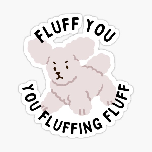 "fluff you you fluffing fluff" Sticker for Sale by amenno7 | Redbubble