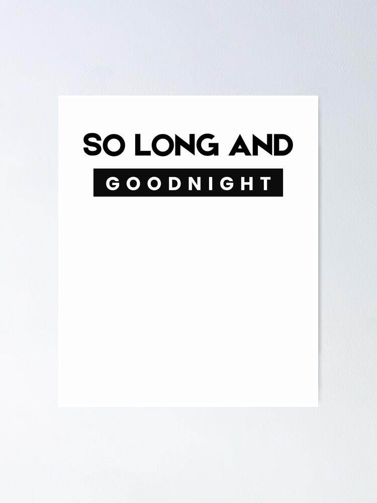 "So Long And Goodnight" Poster for Sale by bassata | Redbubble