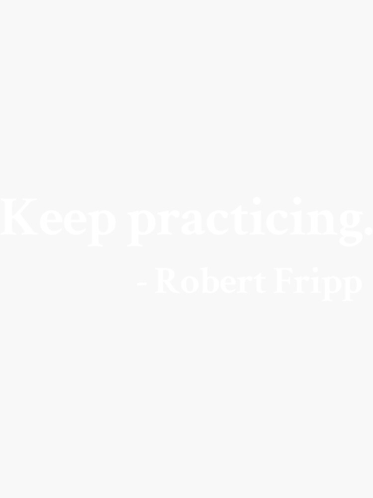 "Keep Practicing. - Robert Fripp" Sticker for Sale by ChristopSwiders ...