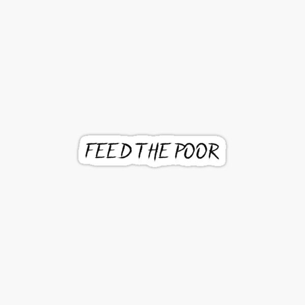 "Feed The Poor" Sticker for Sale by Nebisu | Redbubble