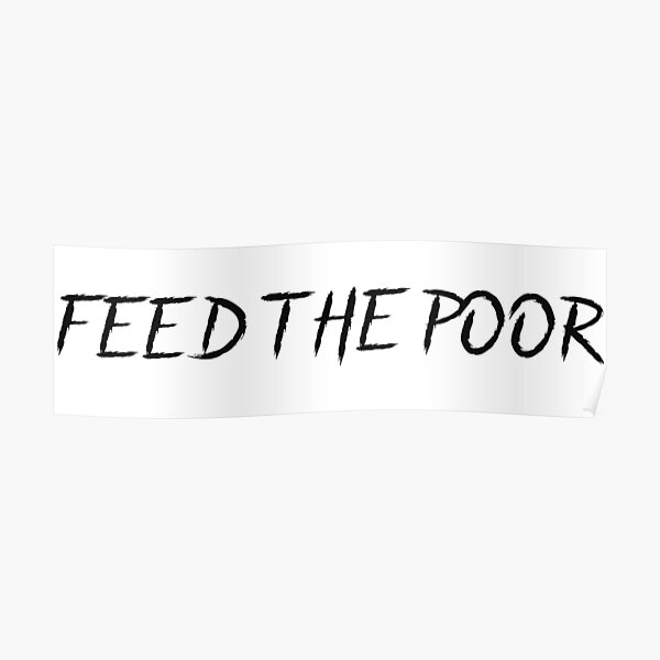 "Feed The Poor" Poster for Sale by Nebisu | Redbubble