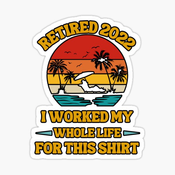 "Retired 2022 I Worked My Whole Life, Funny Retirement" Sticker for ...
