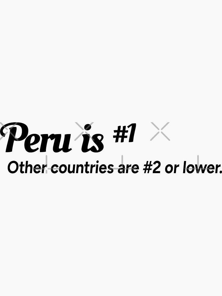 "Peru is number 1. Other countries are number 2 or lower." Sticker for ...