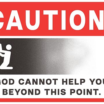 "GOD CANNOT HELP YOU BEYOND THIS POINT CAUTION HAZARD" Sticker for Sale ...