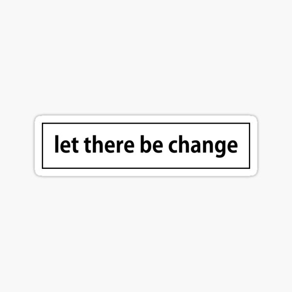 "let there be change" Sticker for Sale by loooove | Redbubble