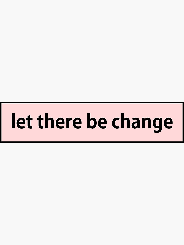 "let there be change" Sticker for Sale by loooove | Redbubble