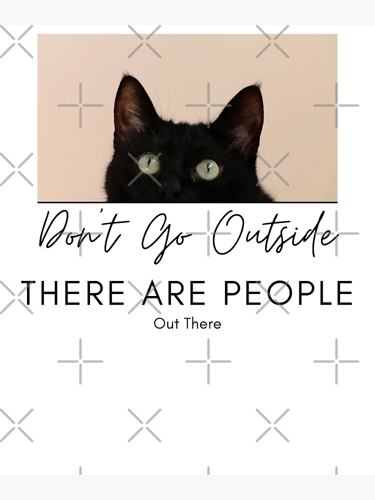 "Don't Go Outside There Are People Out There, cute cat" Poster for Sale ...
