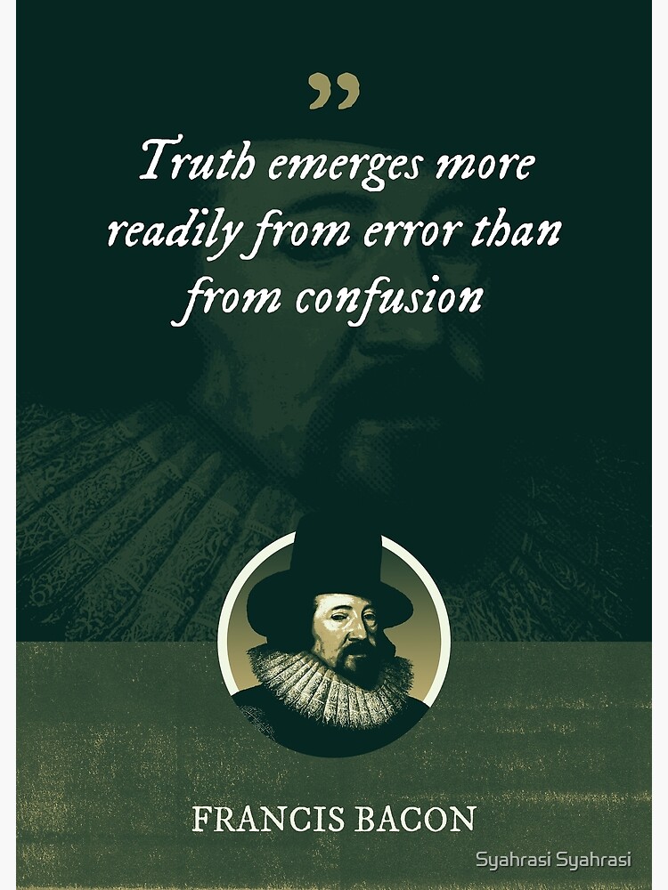 "Francis Bacon - Truth emerges more readily from error than from ...