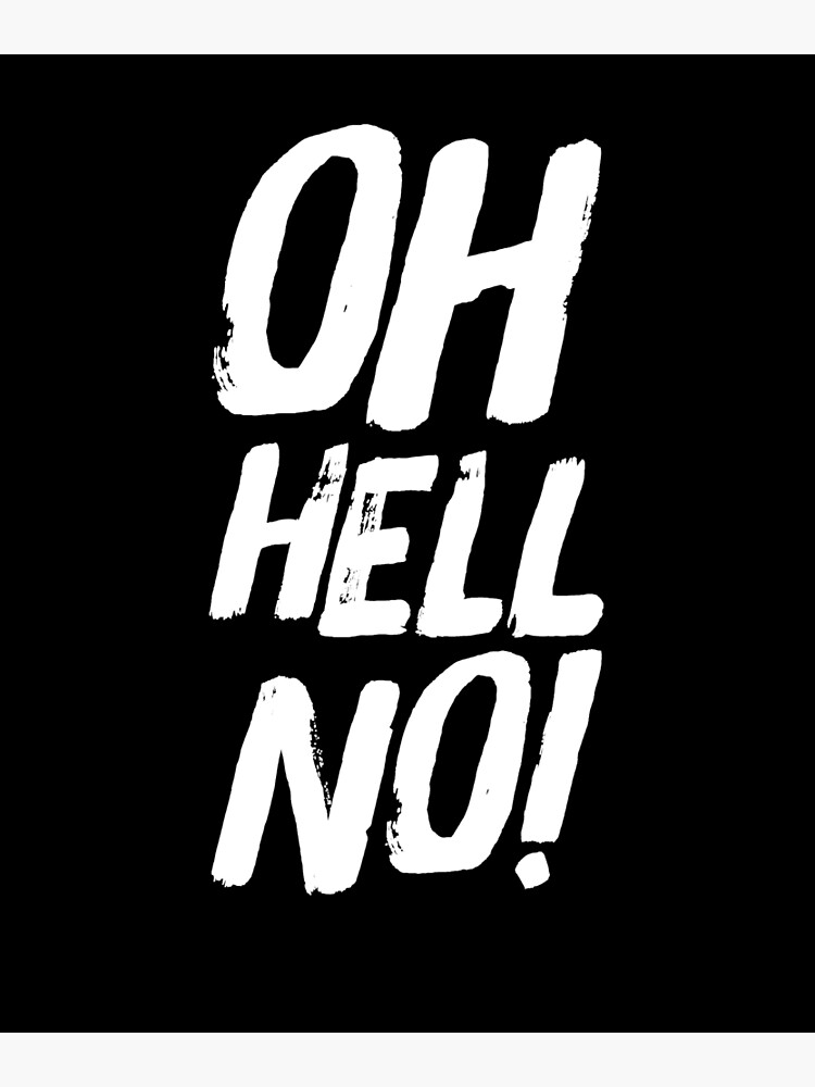 "Oh hell no" Poster for Sale by alexmichel91 | Redbubble