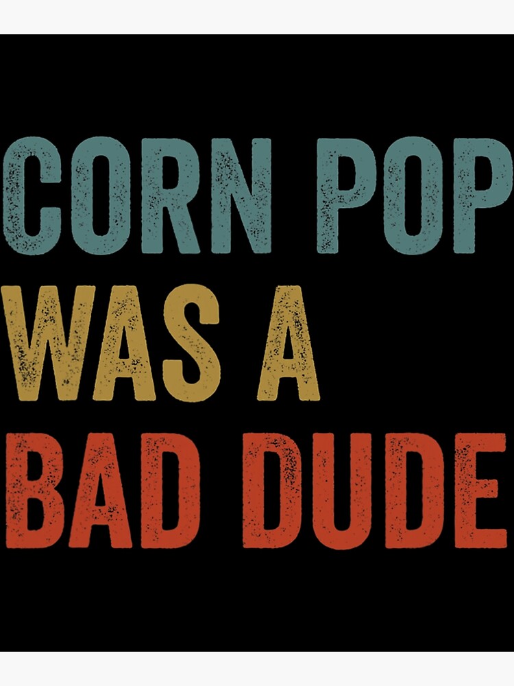"Corn Pop Was A Bad Dude Funny Election 2020 Meme Joe Biden" Poster for ...