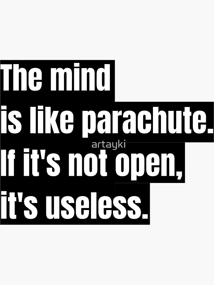 "The mind is like parachute. If it's not open, it's useless. black ...