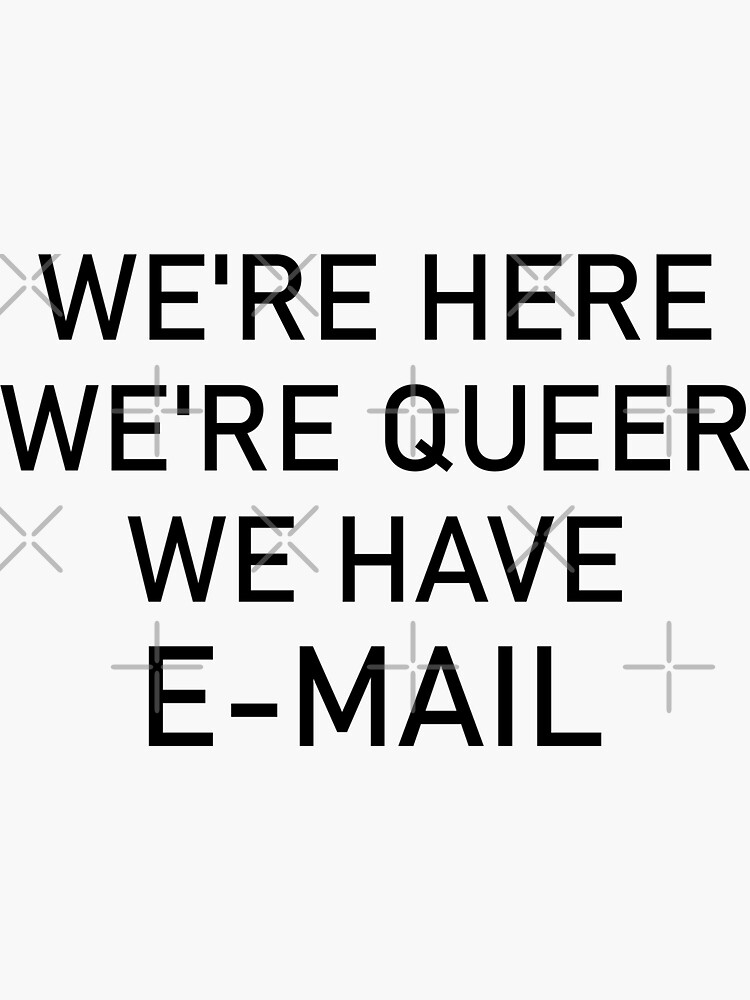 " We're Here We're Queer We Have Email Funny LGBT" Sticker for Sale by Fancyartcie | Redbubble