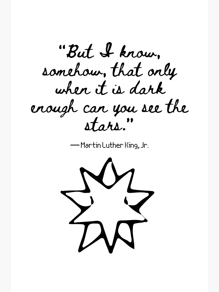 ""But I know, somehow, that only when it is dark enough can you see the ...