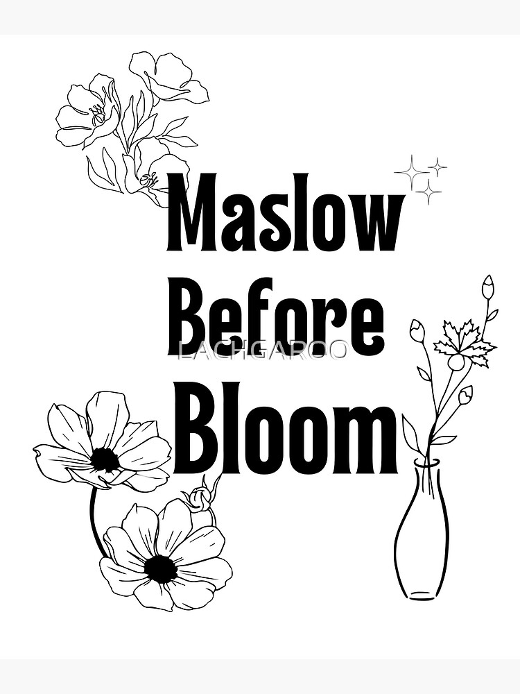"maslow before bloom" Poster for Sale by LACHGAROO | Redbubble