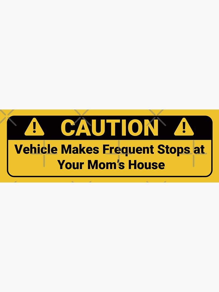 Caution Vehicle Makes Frequent Stops At Your Moms House Sticker