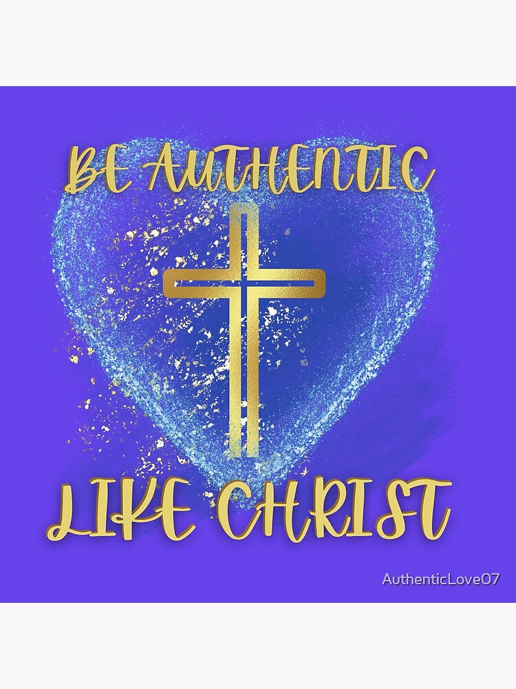 "Be Authentic Like Christ! Authentic" Poster for Sale by ...