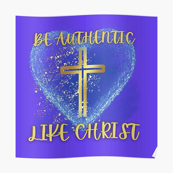 "Be Authentic Like Christ! Authentic" Poster for Sale by ...