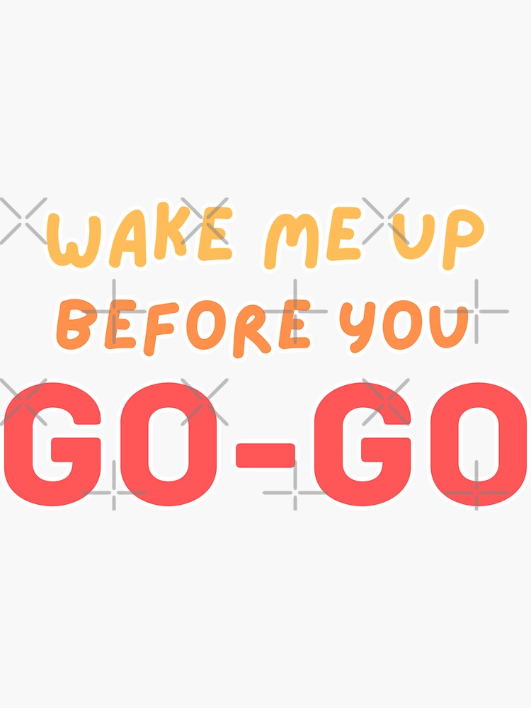 "Wake Me Up Before You Go Go" Sticker for Sale by Designs-io | Redbubble