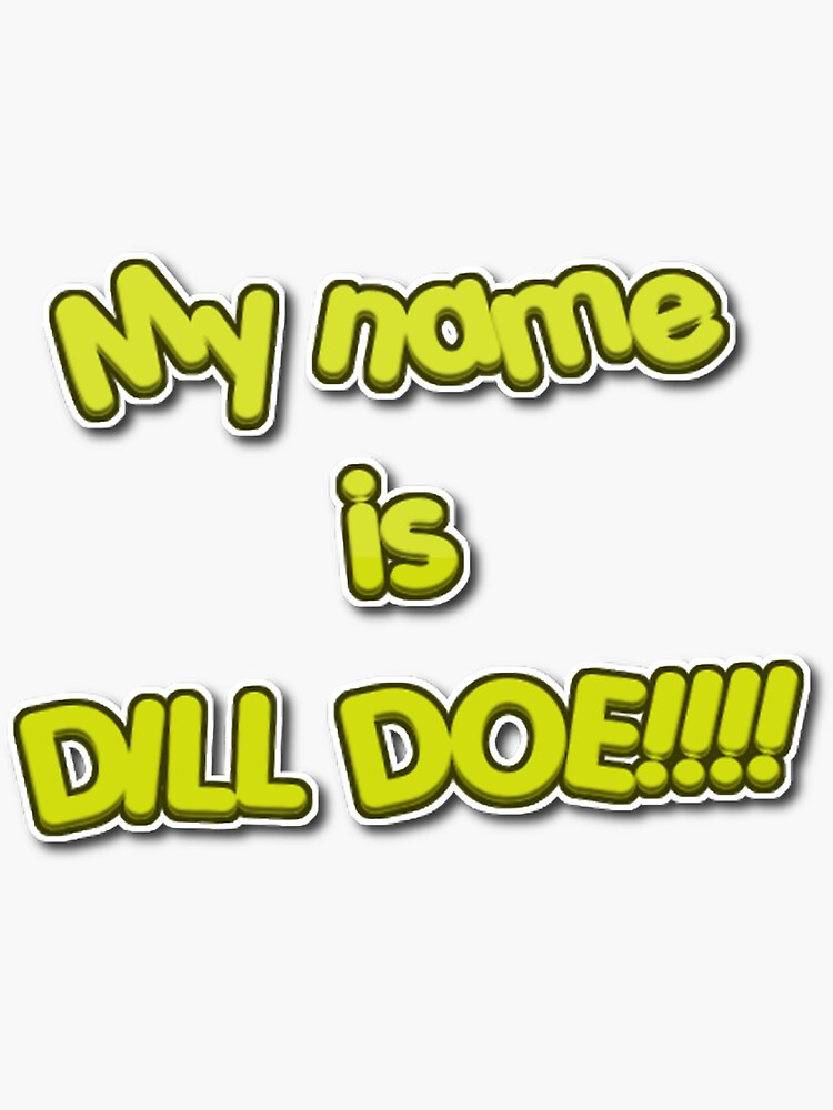 "My Name Is Dill Doe!!!!" Sticker for Sale by KrazyKlowns | Redbubble
