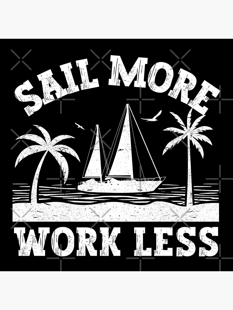"Sail More Work Less" Poster for Sale by FurioInc | Redbubble